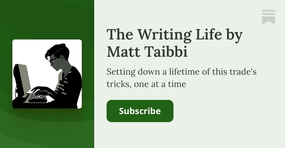 The Writing Life by Matt Taibbi | Substack