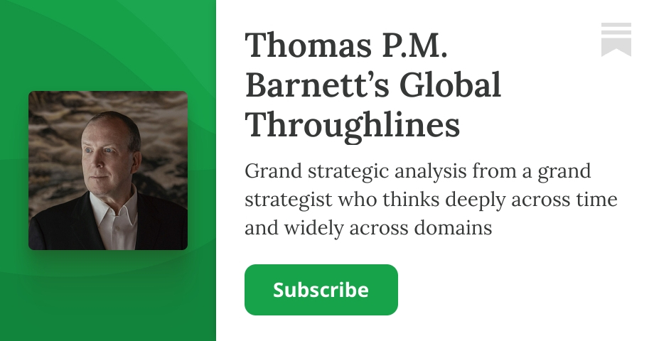 Thomas P.M. Barnett’s Global Throughlines | Substack