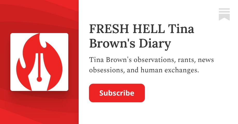 FRESH HELL Tina Brown's Diary | Substack