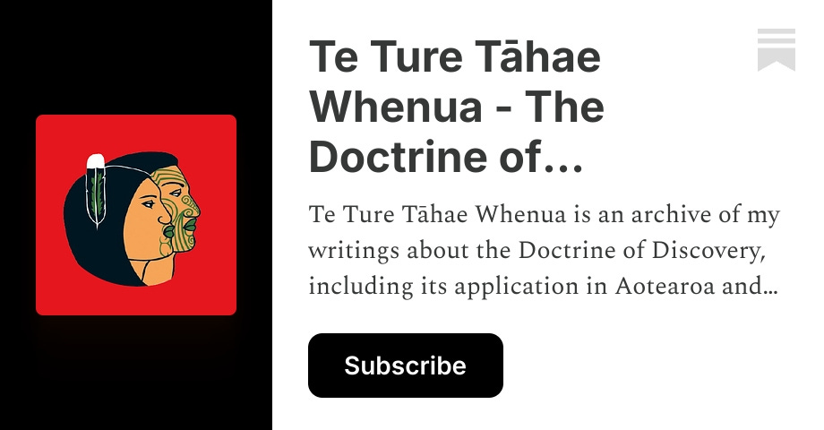 Te Ture Tāhae Whenua - The Doctrine of Discovery in Aotearoa | Tina Ngata | Substack