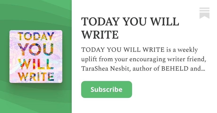 TODAY YOU WILL WRITE | TaraShea Nesbit | Substack
