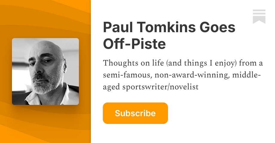 Paul Tomkins Goes Off-Piste | Substack