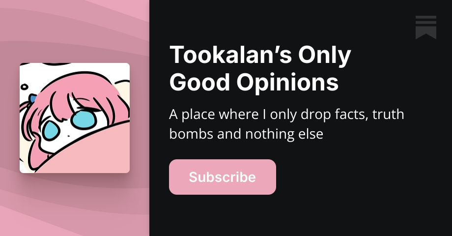 Tookalan’s Only Good Opinions | Substack
