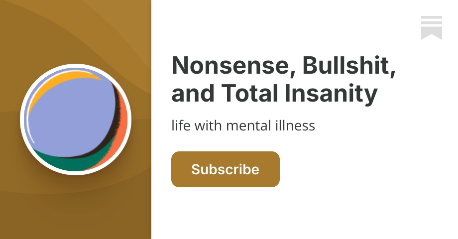 Nonsense, Bullshit, and Total Insanity | Louisa | Substack