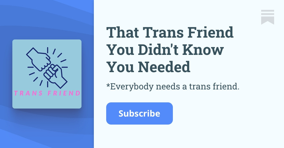That Trans Friend You Didn't Know You Needed | Robin Taylor (he/him) | Substack