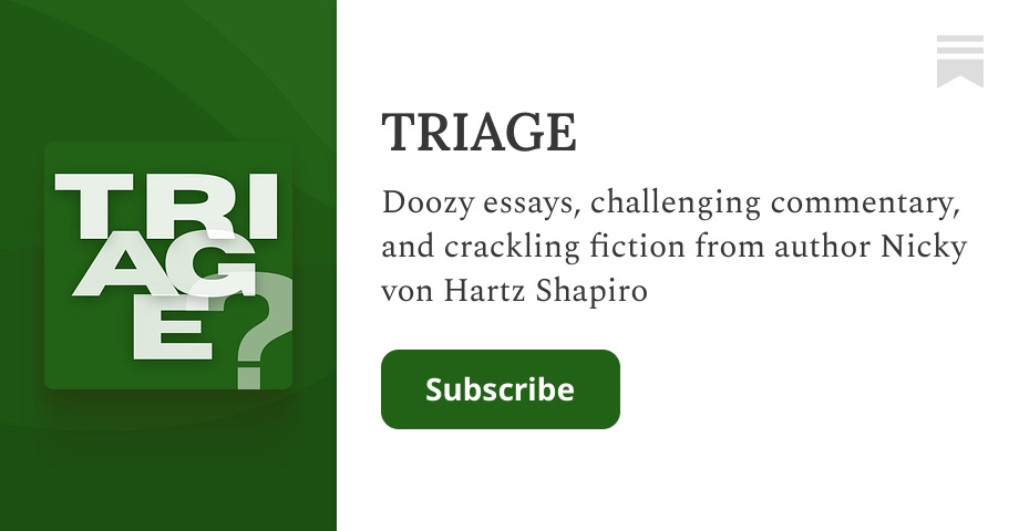 TRIAGE | Nicky von Hartz Shapiro | Substack