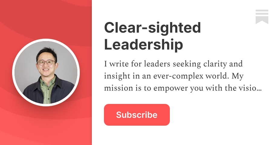 Clear-sighted Leadership | Tze Chin Tang | Substack