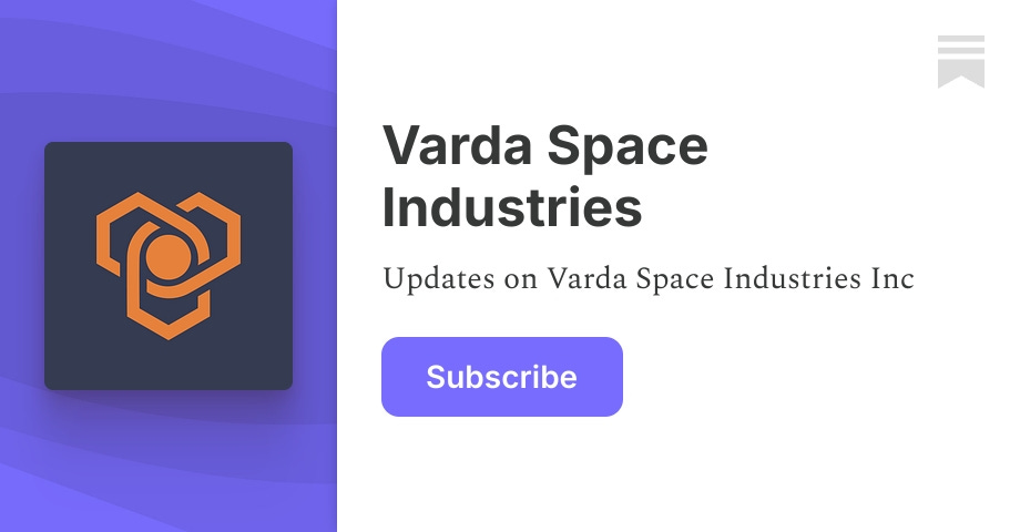 Varda Space Industries | Varda Space Industries Inc | Substack