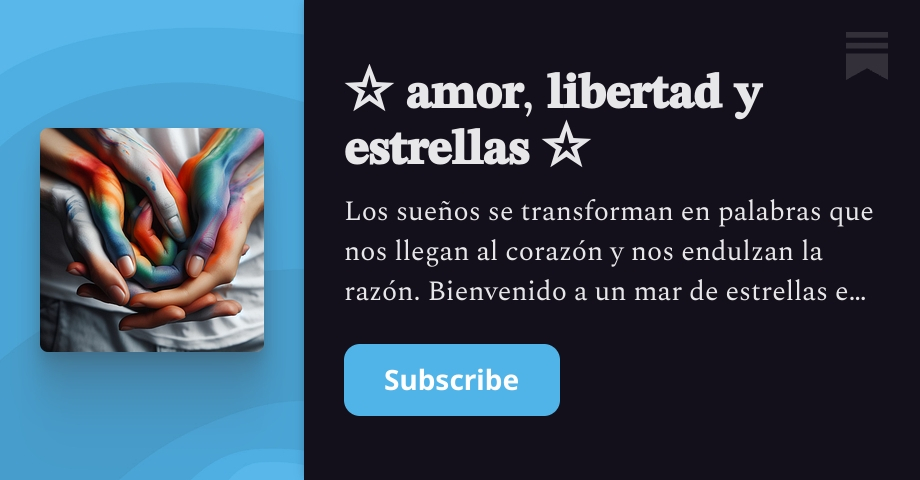 𝐚𝐦𝐨𝐫, 𝐥𝐢𝐛𝐞𝐫𝐭𝐚𝐝 𝐲 𝐞𝐬𝐭𝐫𝐞𝐥𝐥𝐚𝐬 | Verónica Espinosa | Substack
