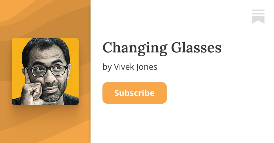 Changing Glasses | Vivek Jones | Substack