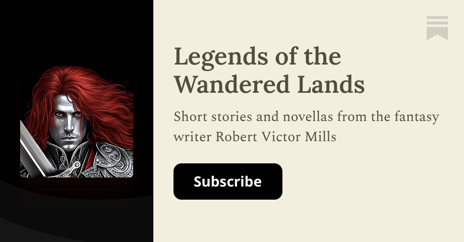 Legends of the Wandered Lands | Robert Victor Mills | Substack