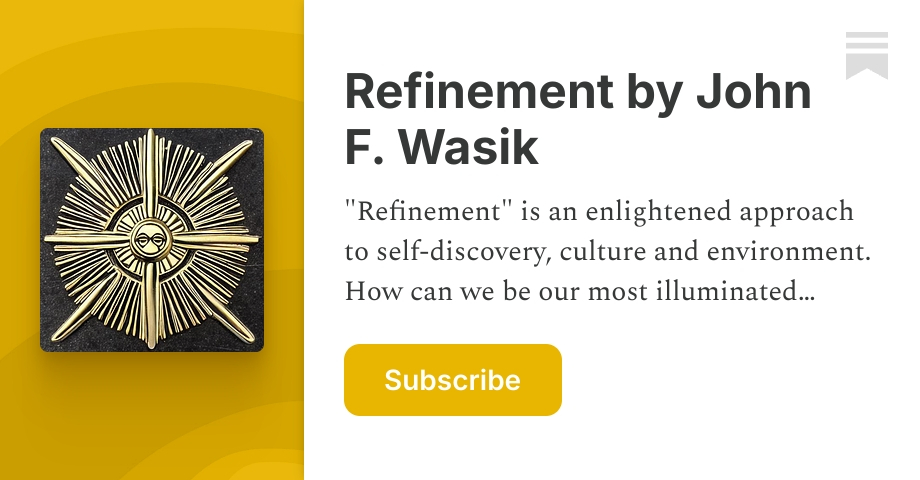Refinement by John F. Wasik | John Wasik | Substack