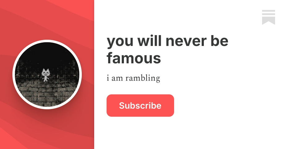 you will never be famous | Adam | Substack