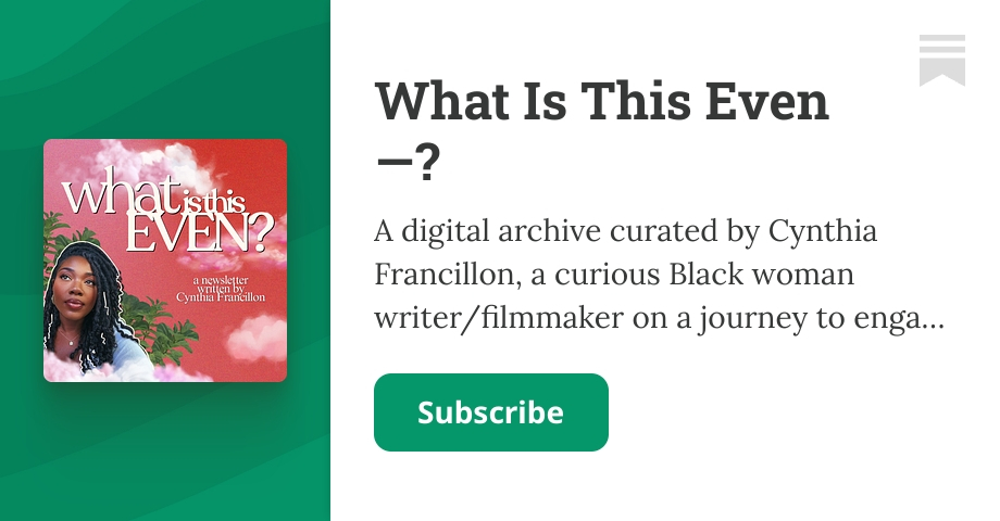 What Is This Even—? | Cynthia Francillon | Substack