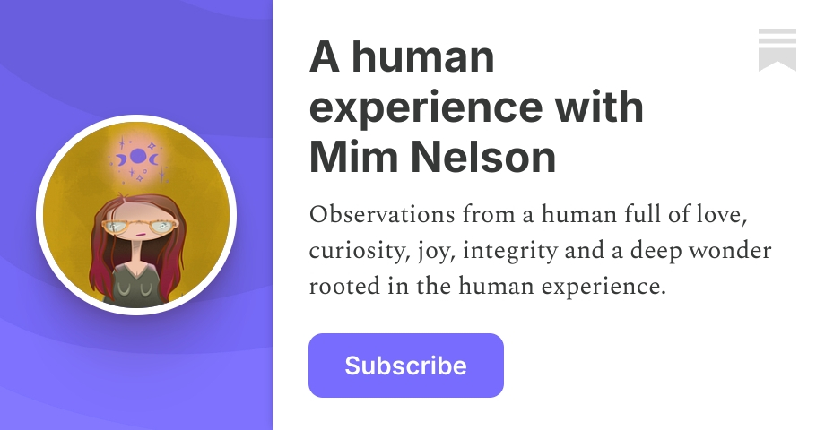 A human experience with Mim Nelson | Substack