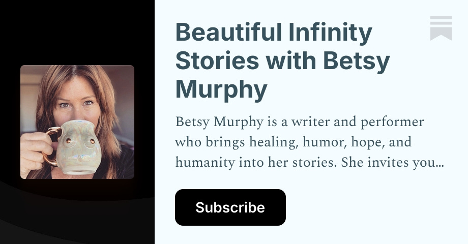 Beautiful Infinity Stories with Betsy Murphy | Betsy B. Murphy | Substack