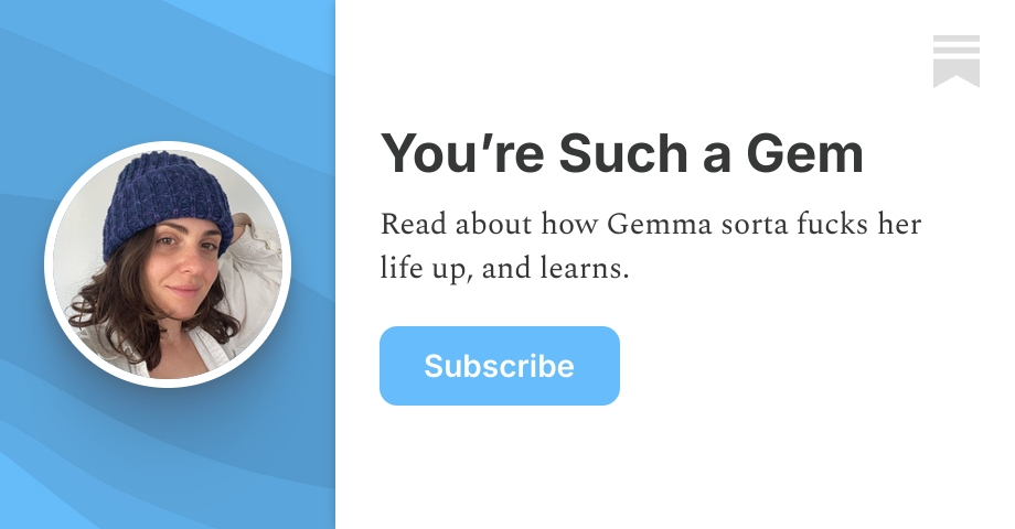 You’re Such a Gem | Gemma | Substack