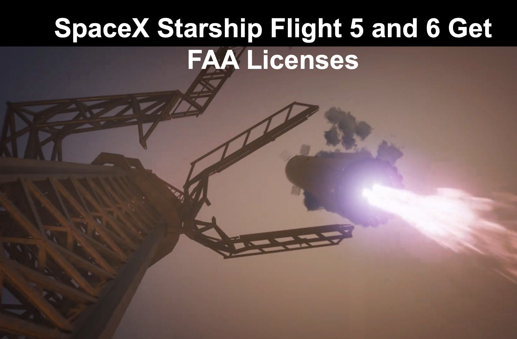 FAA Gives SpaceX Starship License for Flight 5 and 6 FAA Gives SpaceX Starship License for Flight 5 and 6