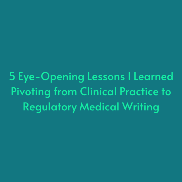 5 Lessons From Clinician To Regulatory Medical Writer