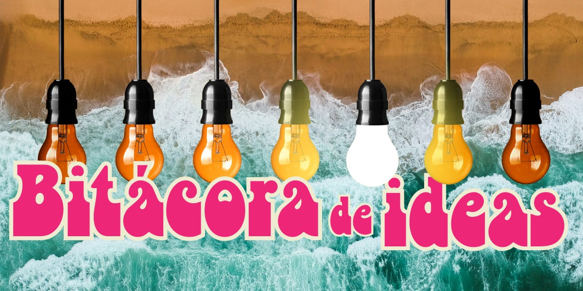 💡Bitácora de ideas #1 - by Lorena Orlando