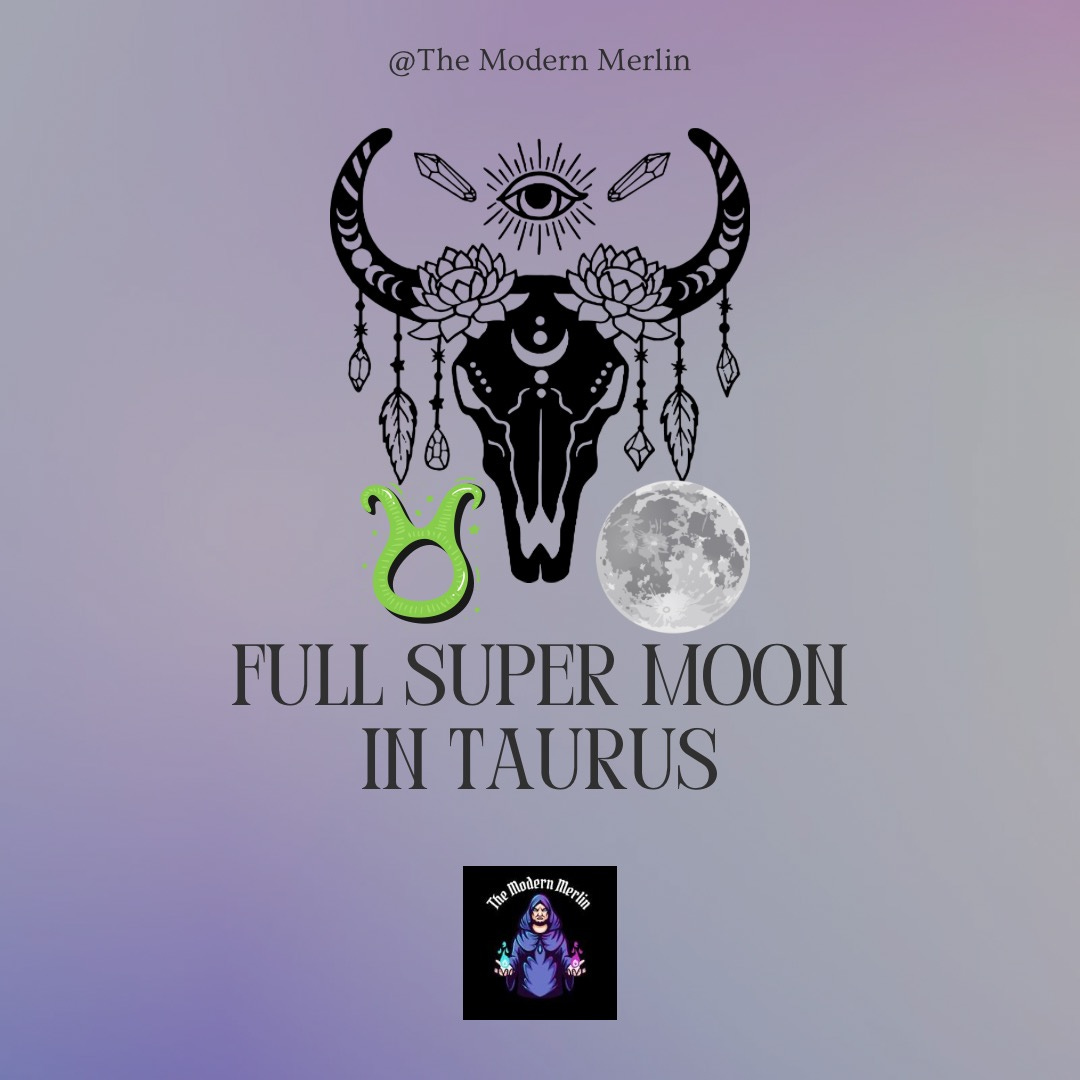 The Modern Merlin’s Full Super Moon in Taurus Survival Guide