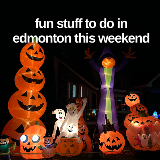 Oct 25-27 - Fun Stuff to do in Edmonton This Weekend