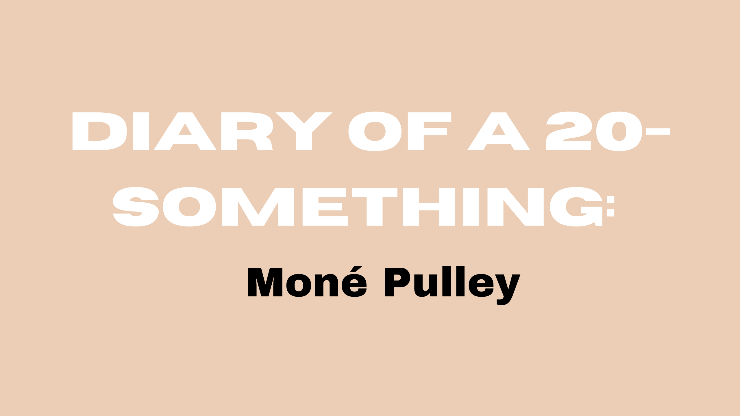 Diary of a 20-Something : Moné Pulley - by Nia Mills