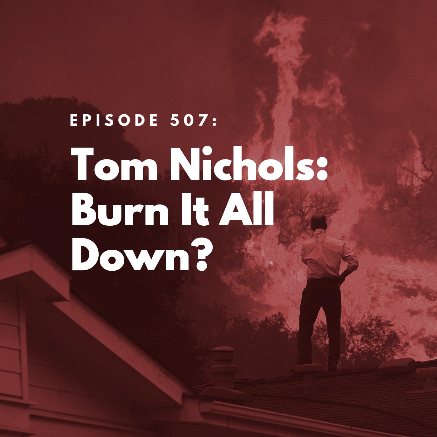 Tom Nichols: Burn It All Down? - by Charlie Sykes
