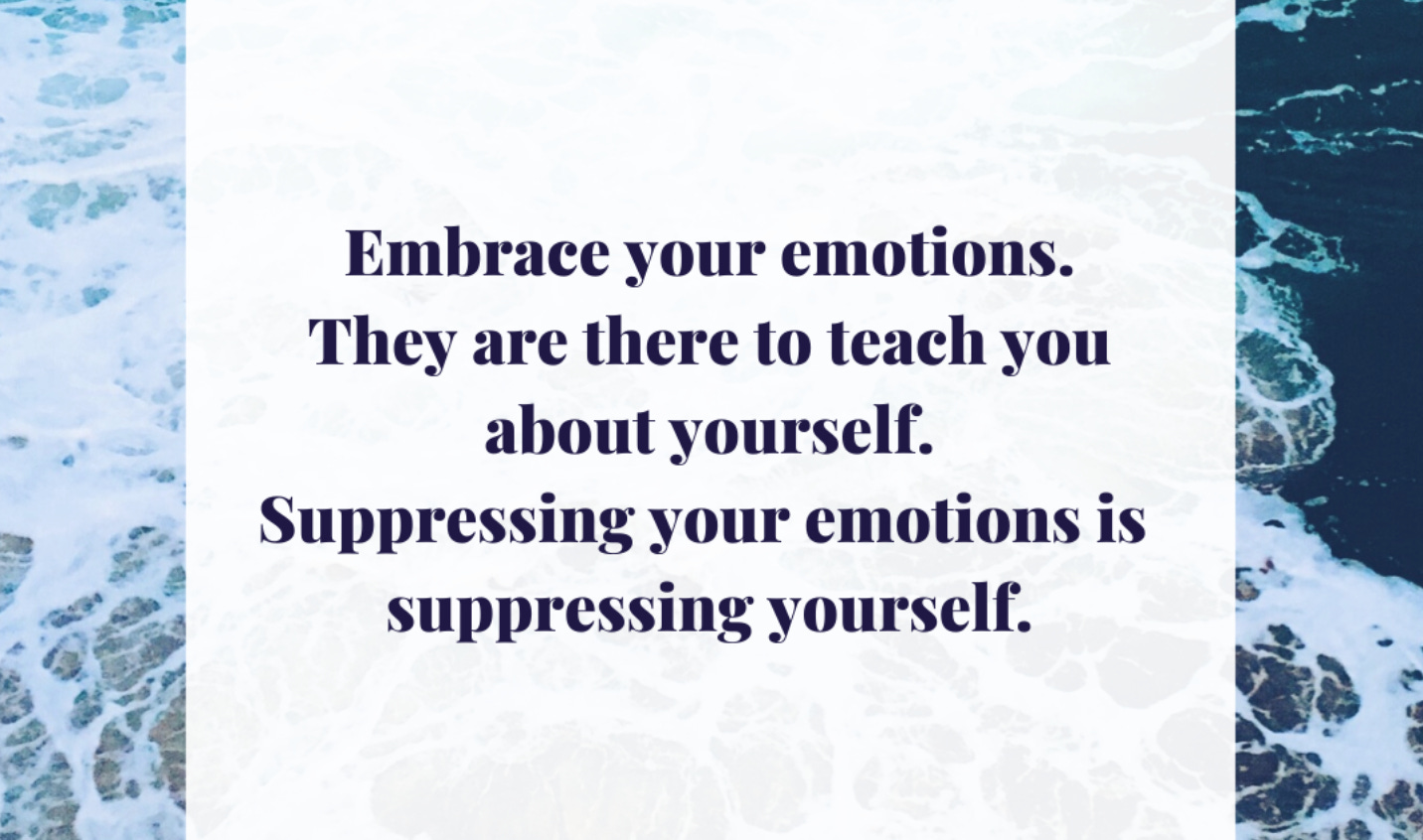Embrace Your Emotions. They Are There To Teach You About Yourself ...