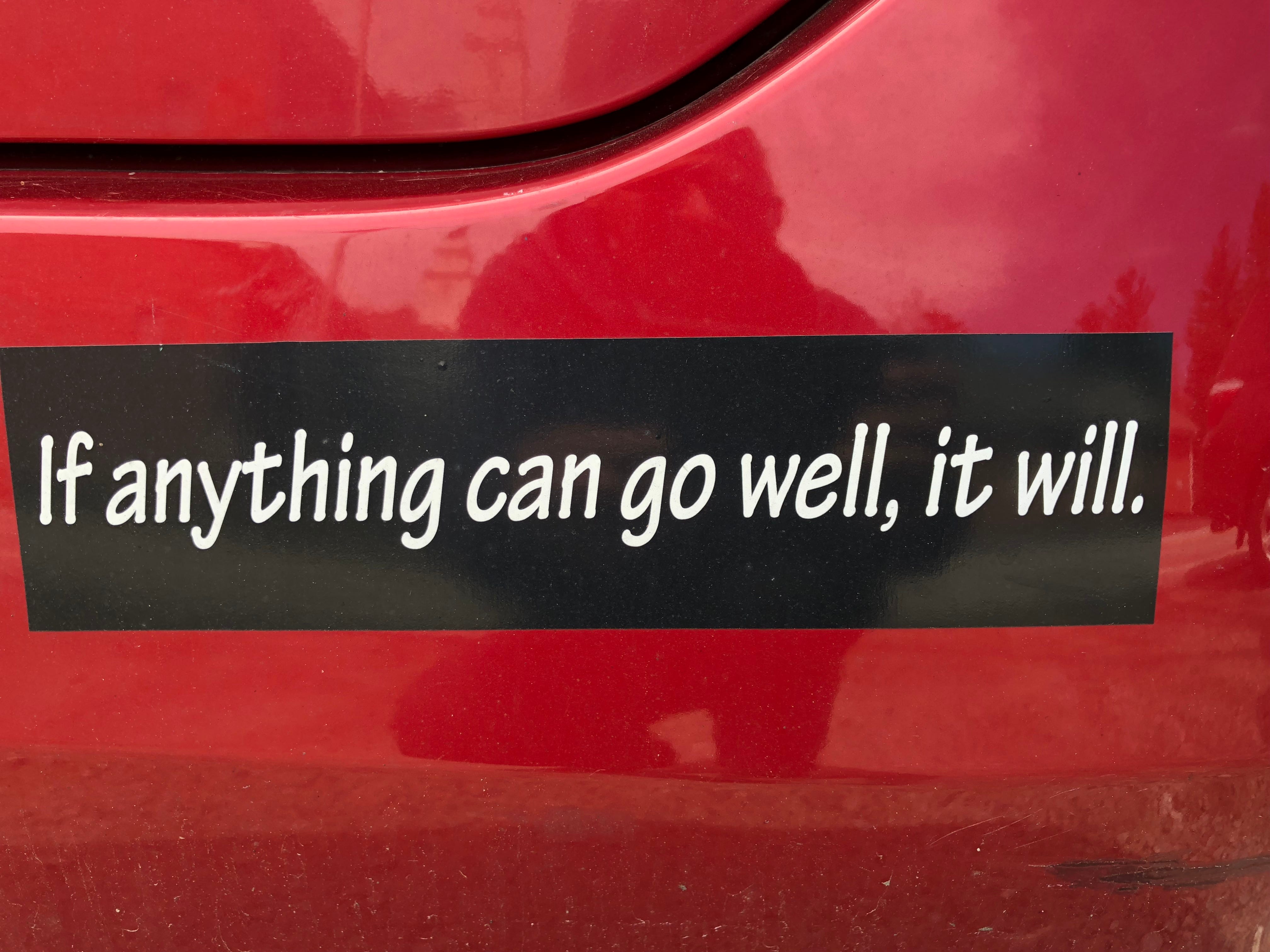 If anything can go well, it will. - by Maurice Frank