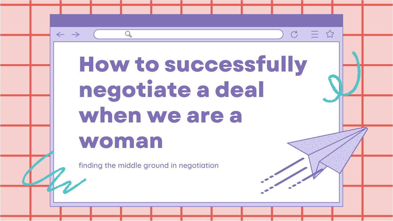 How to successfully negotiate a deal when we are a woman?