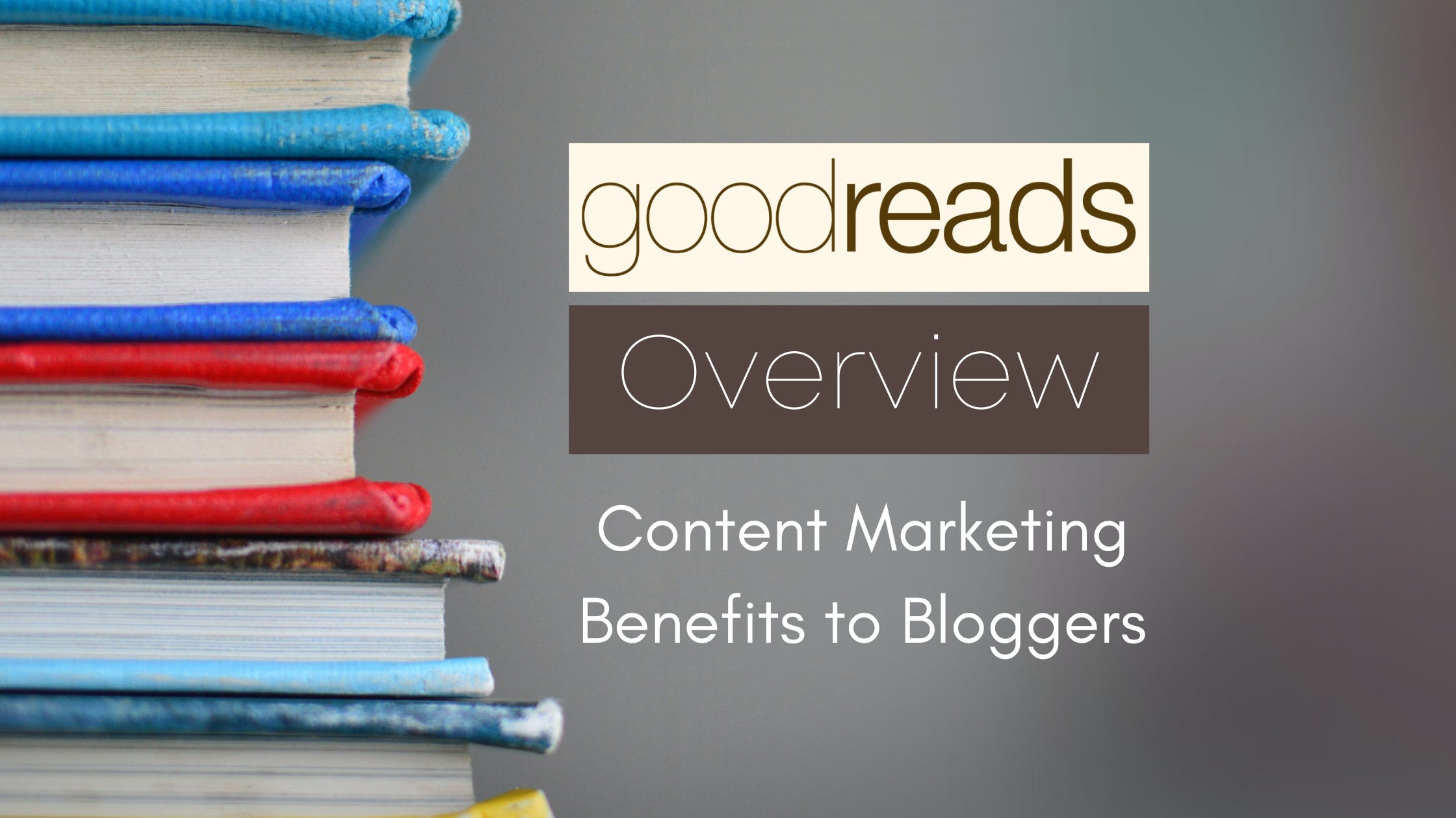 Goodreads Overview: How it Works and Content Marketing Benefits to Bloggers