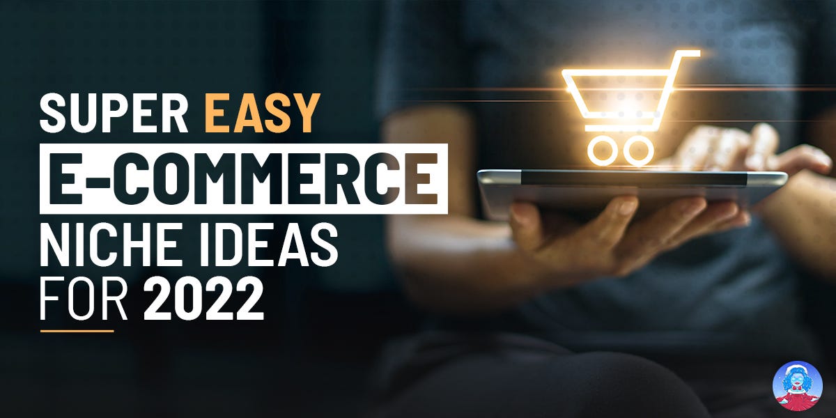 Super Easy E-Commerce Niche Ideas for 2022