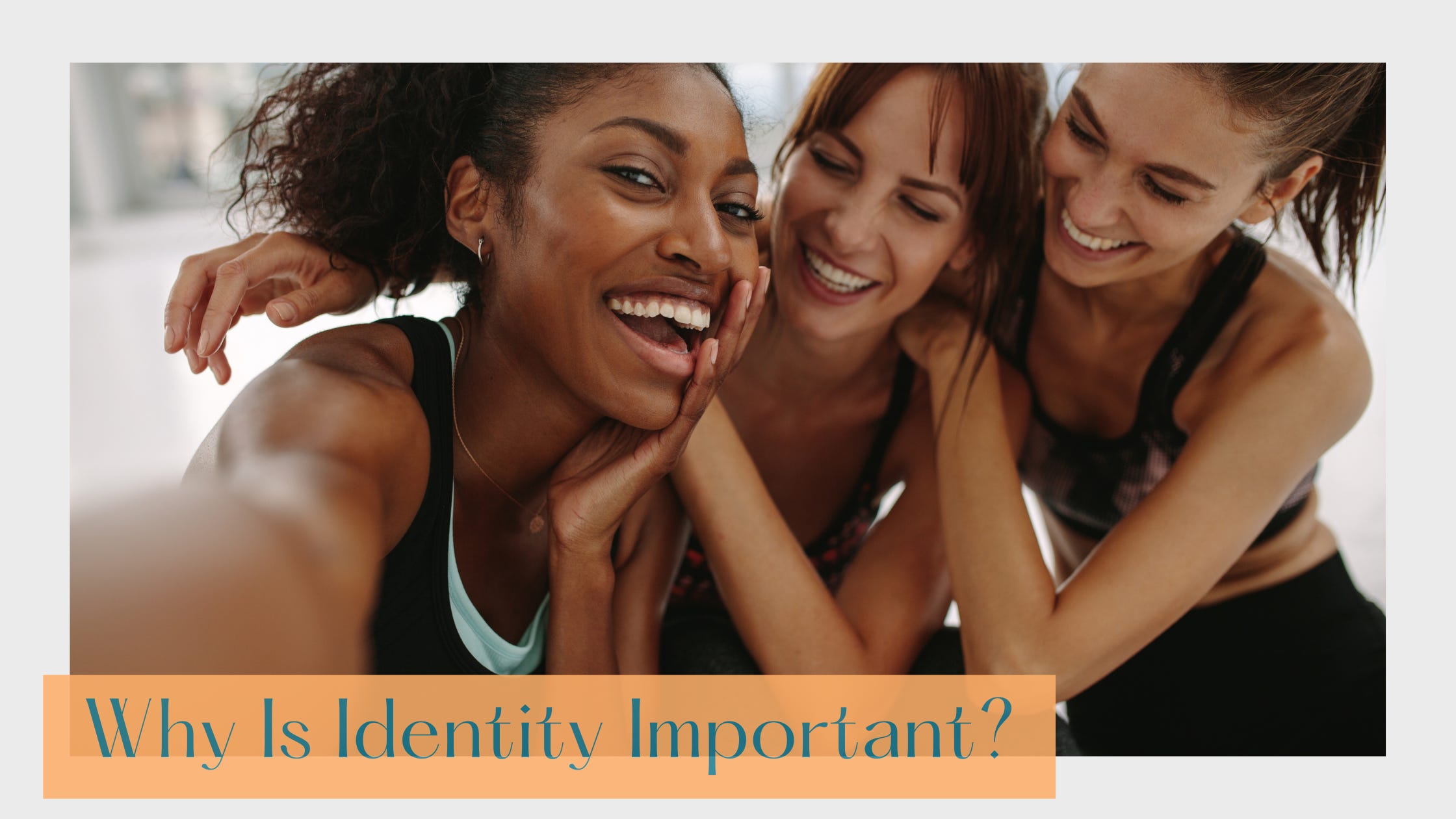 Why Is Identity Important? - by Courtney