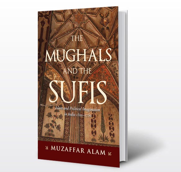 Muzaffar Alam’s new book on Mughals and Sufism lays new groundwork in ...