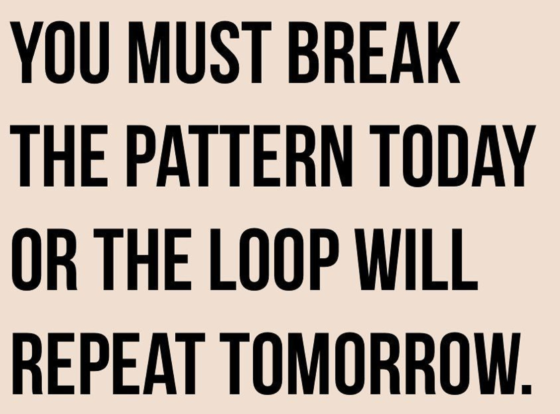 You Must Break the Pattern Today or the Loop Will Repeat Tomorrow
