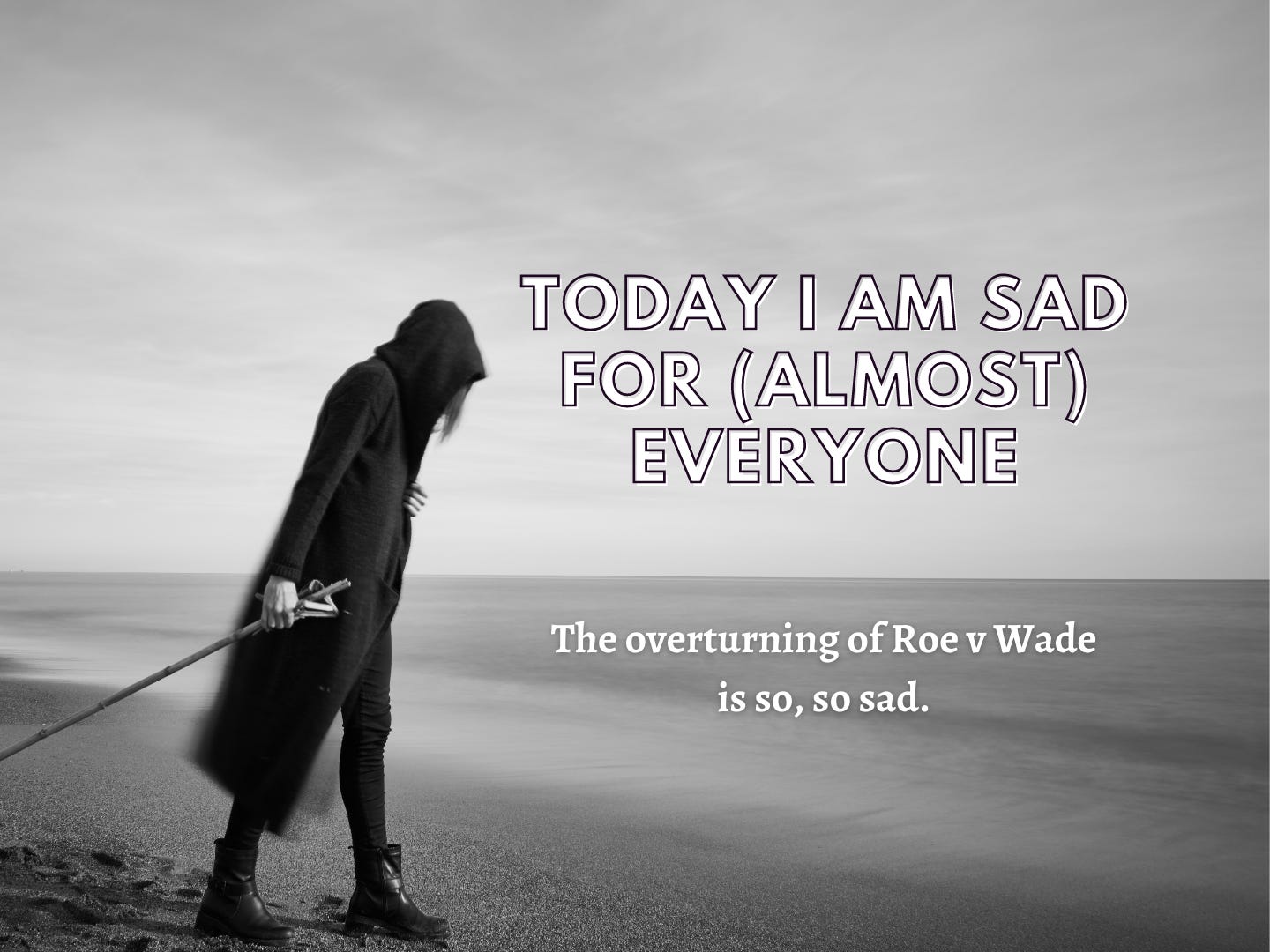 Today, I am so sad for (almost) everyone
