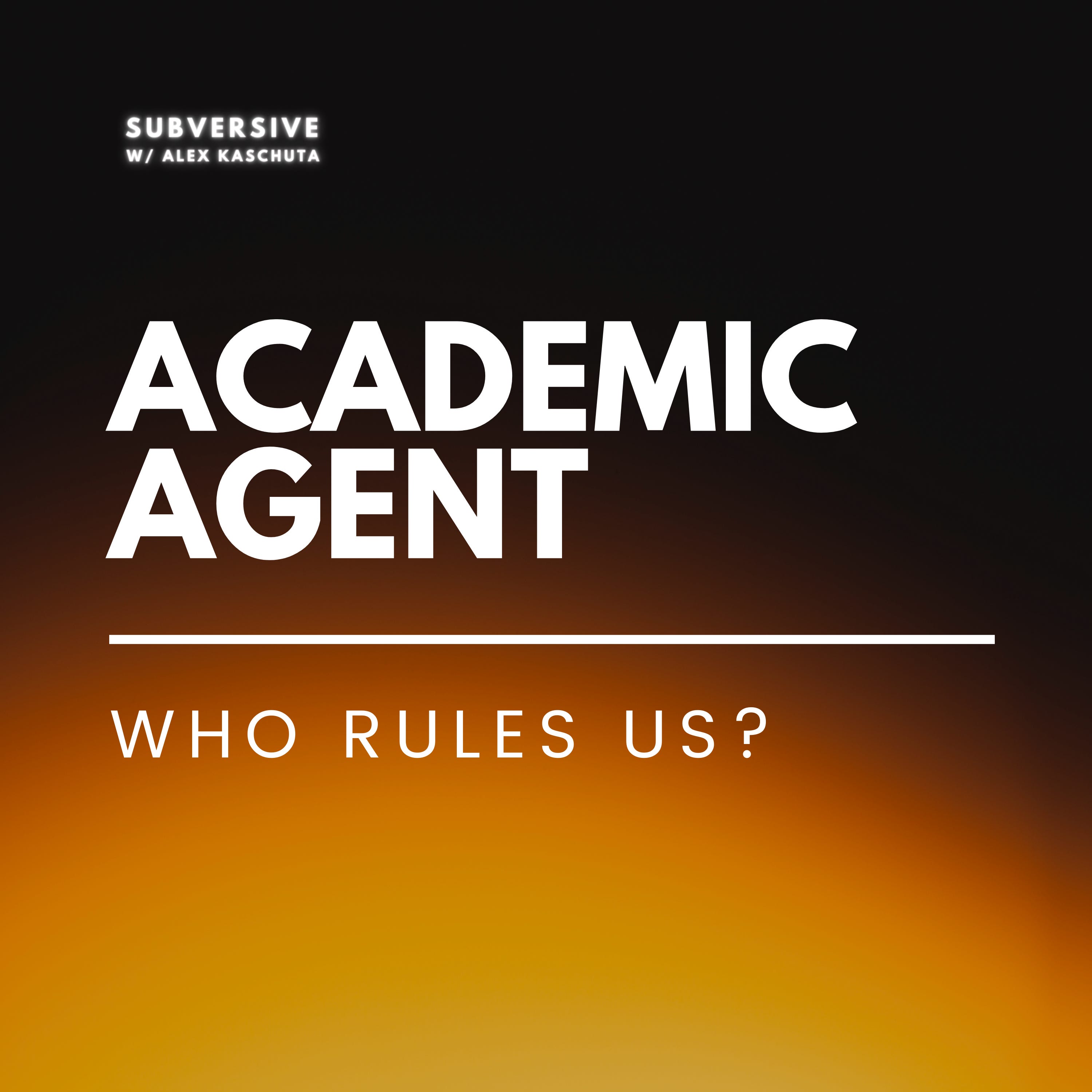 Academic Agent - Who Rules Us? - by Alex Kaschuta