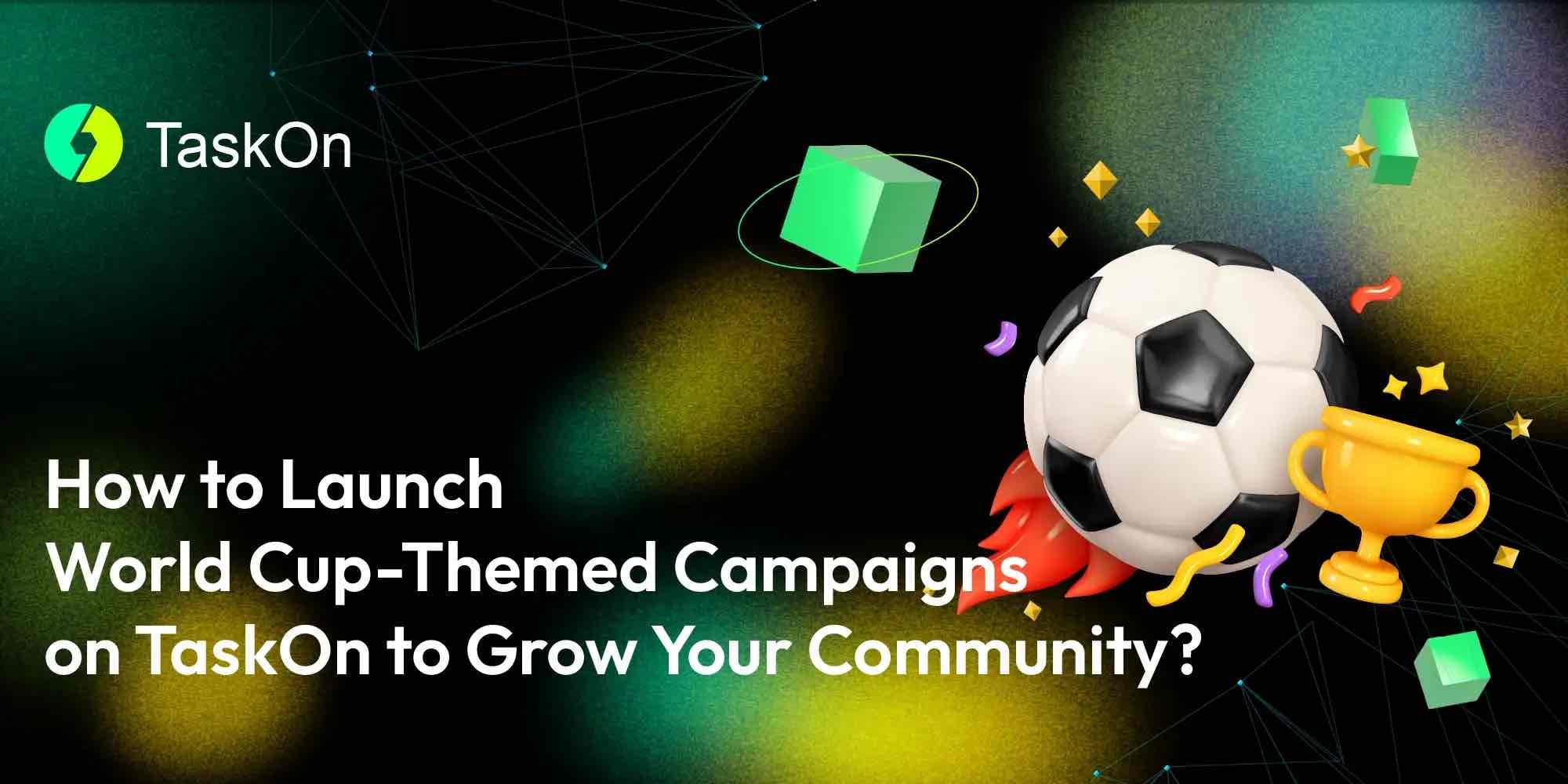 How to Launch World Cup-Themed Campaigns on TaskOn to Grow Your Community?