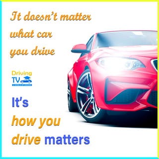 It doesn’t matter what car you drive. It’s how you drive matters.