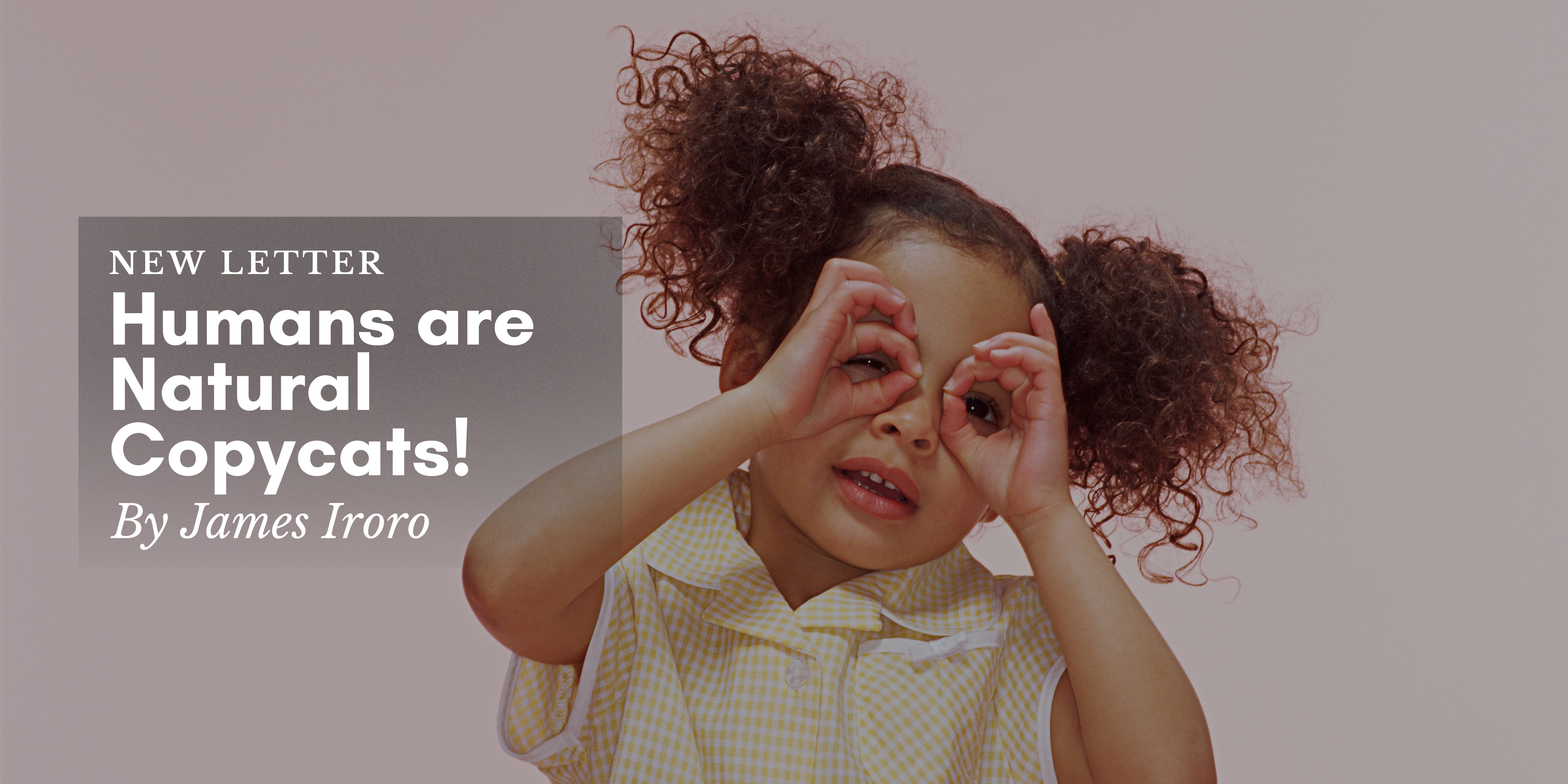 Humans are Natural Copycats! - by jamesIRORO