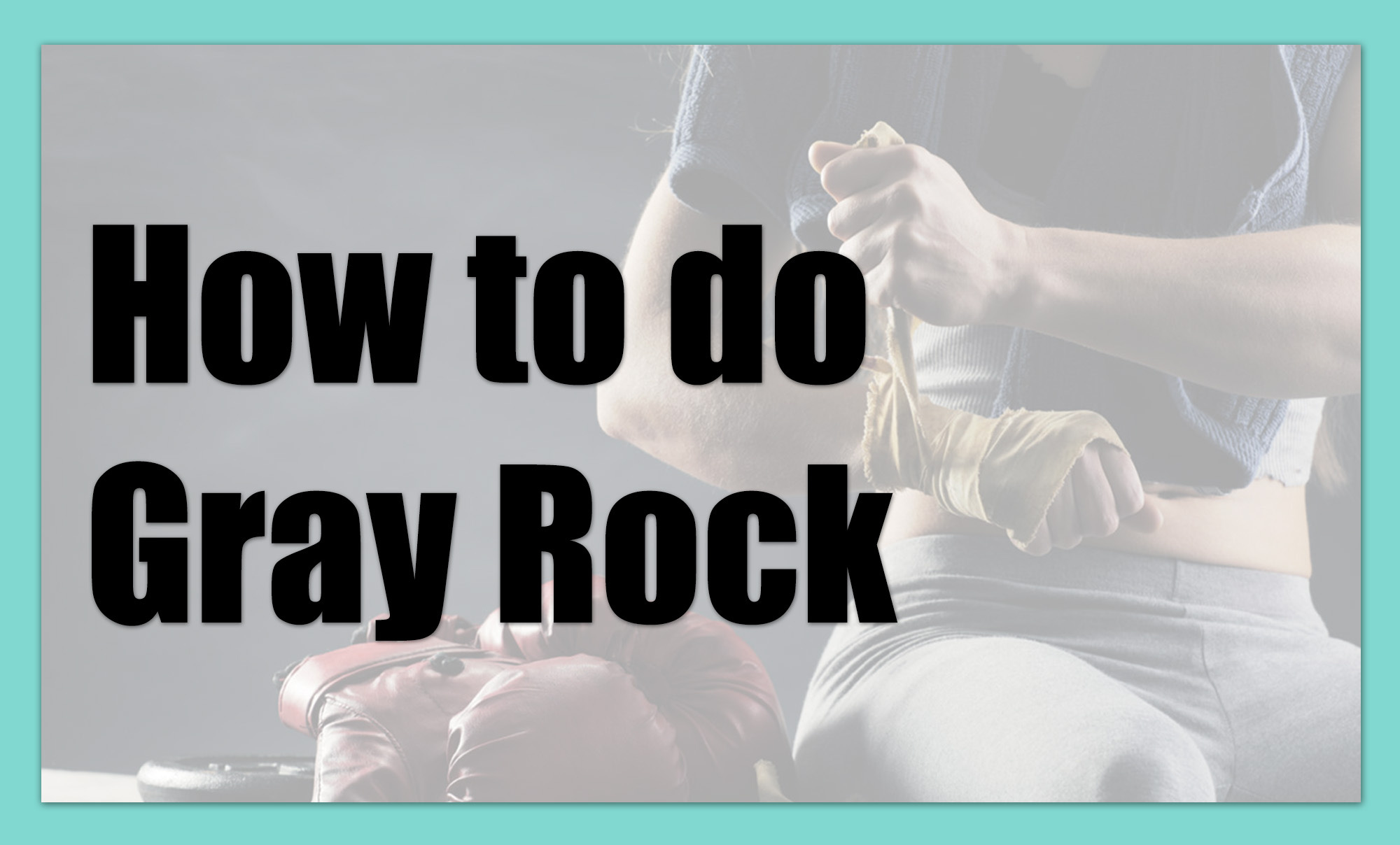 What is Gray Rock and How do You Implement It?