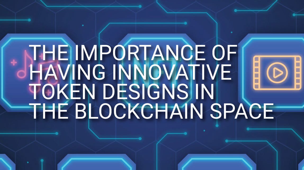 The Importance of Innovative Token Designs in the Blockchain Space