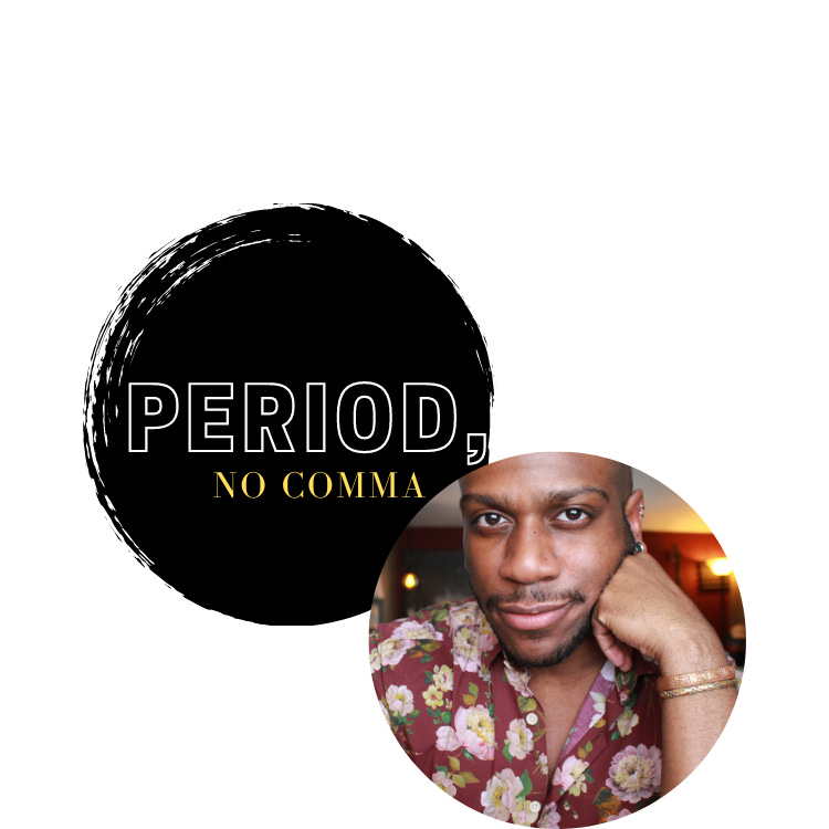 Period, no comma - by Jarrett Newman - Period, No comma