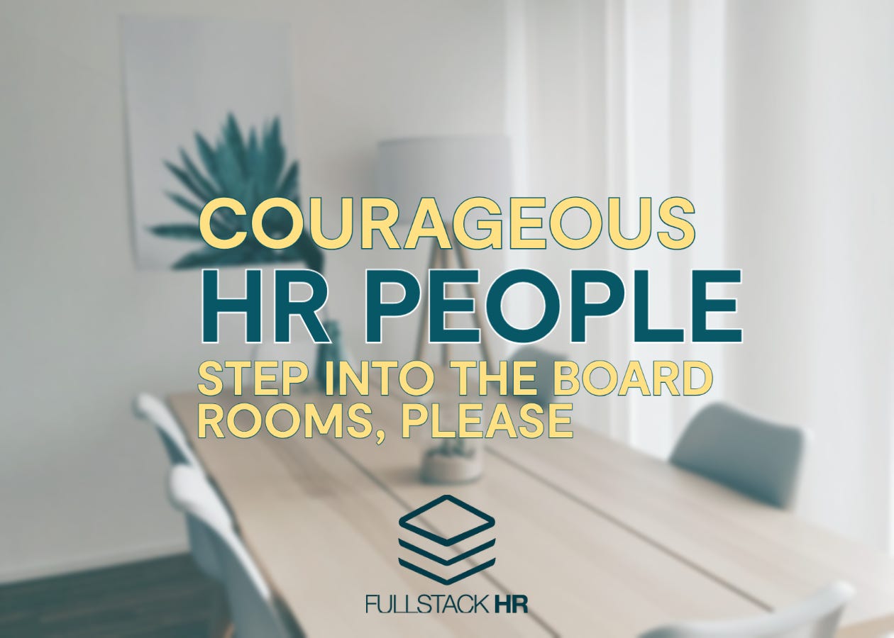 Courageous HR people step into the board rooms, please.