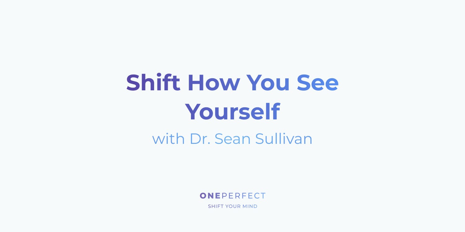 Shift How You See Yourself - by Dr. Sean Sullivan - SHIFT