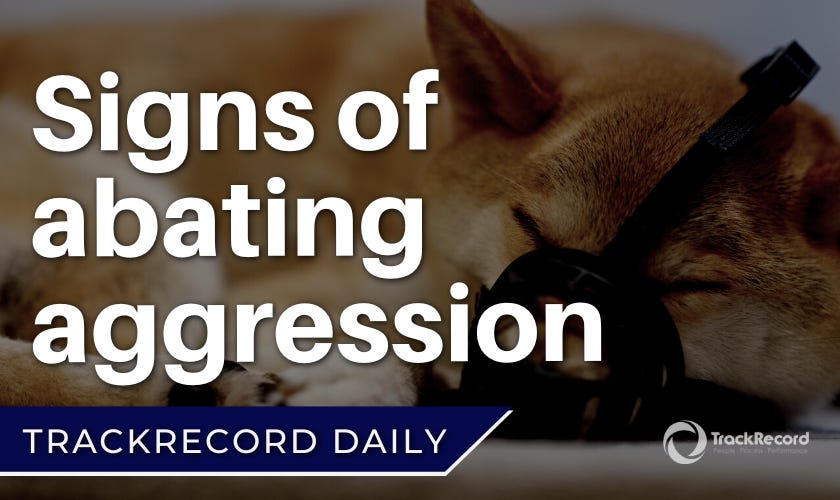 Signs of abating aggression - by TrackRecord Trading
