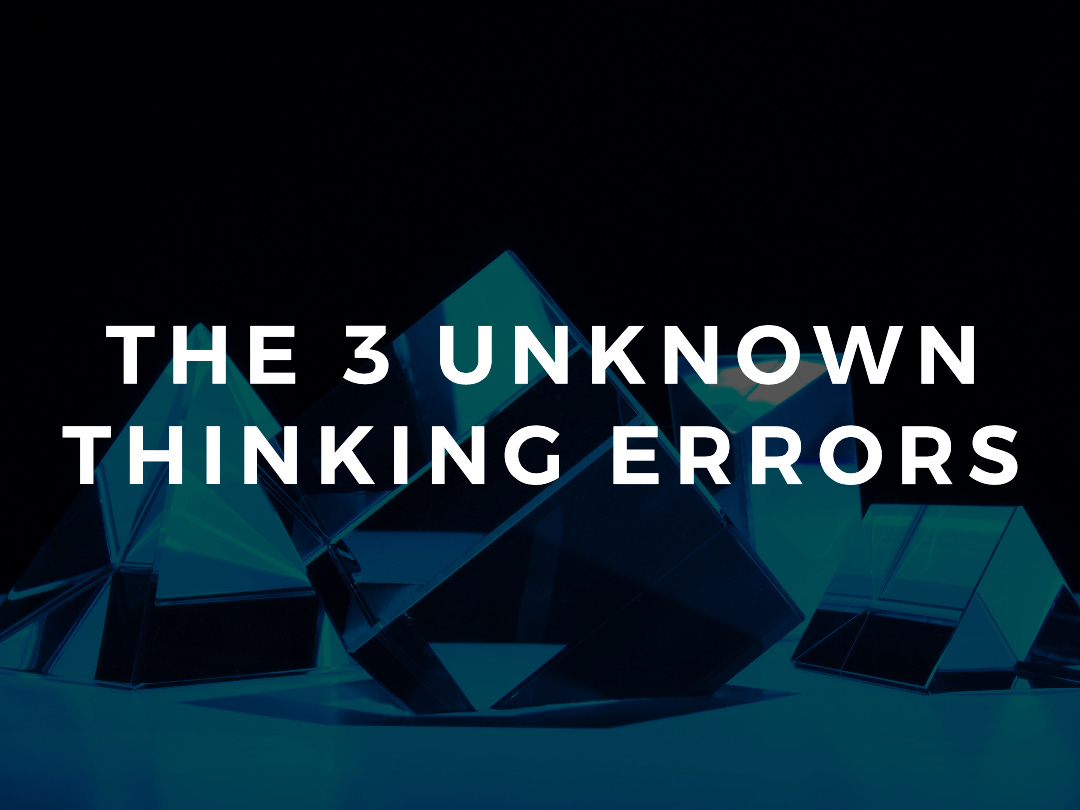 The 3 Unknown Thinking Errors - by Phil Hagspiel