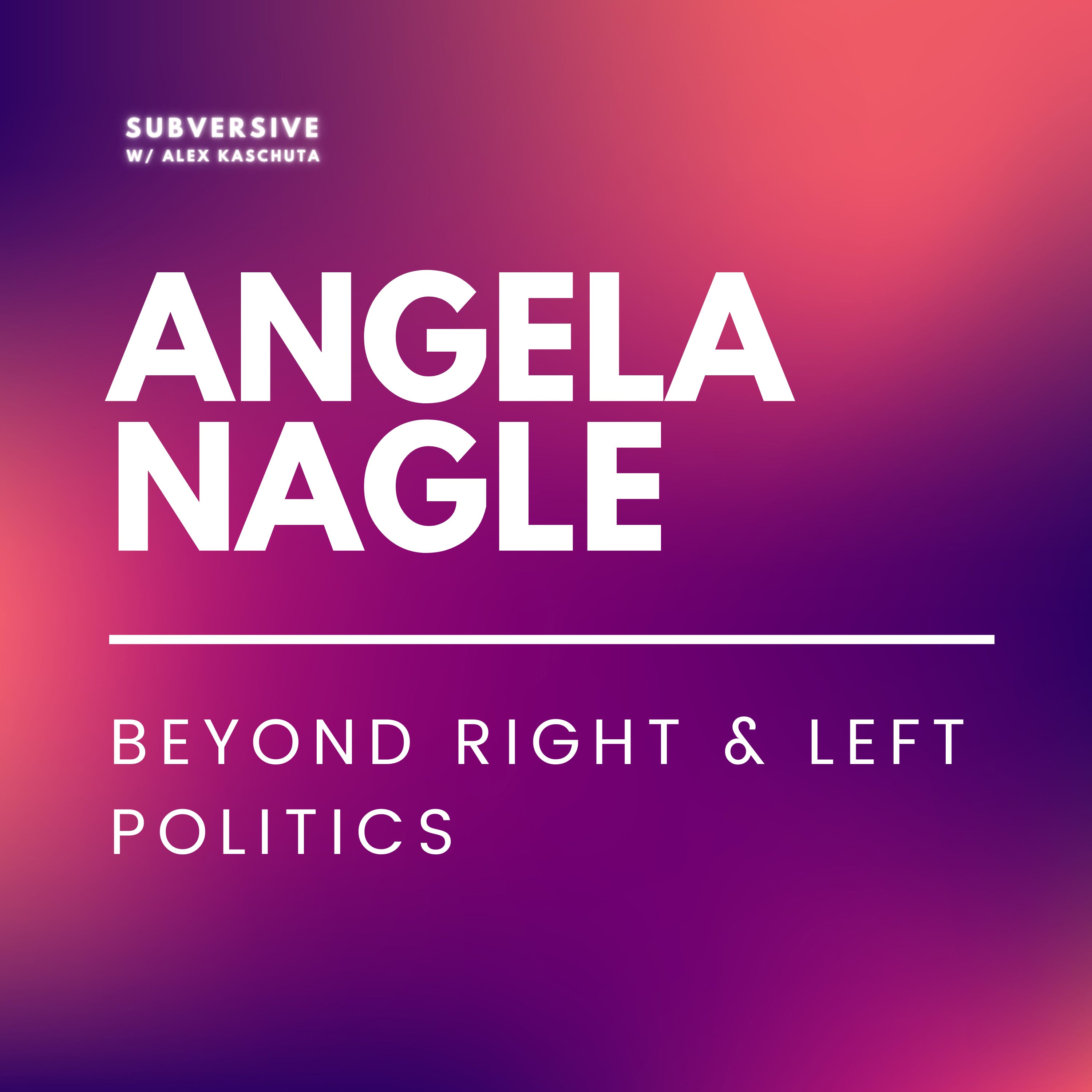 Subversive Podcast: Angela Nagle - Beyond Right & Left Politics