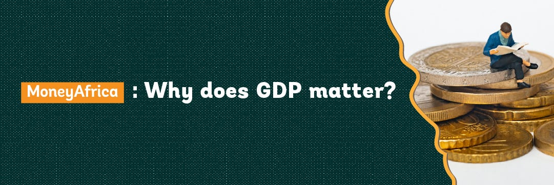 Why Does GDP Matter? - Money Africa’s Newsletter